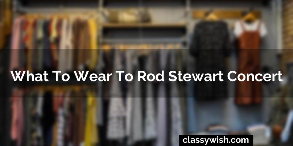 What To Wear To Rod Stewart Concert? 2024